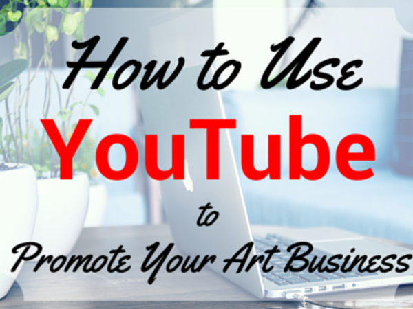 How to Use YouTube to Promote Your Art Business | Artwork Archive