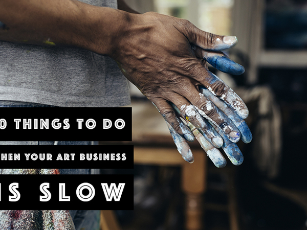 Ten Things You Can Do When Your Art Business Is Slow Artwork Archive